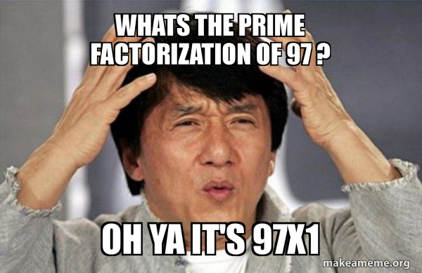 Whats the Prime Factorization of 97 ? oh ya it's 97x1 - Jackie Chan Why ...