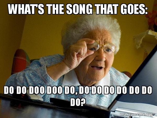 What's the song that goes: Do do doo doo do, do do do do do do do ...
