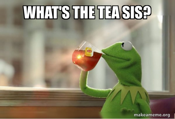 What's the tea sis? - Kermit Drinking Tea Meme Generator