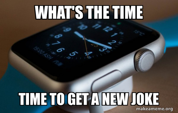 what's the time time to get a new joke - Apple Watch Meme Generator
