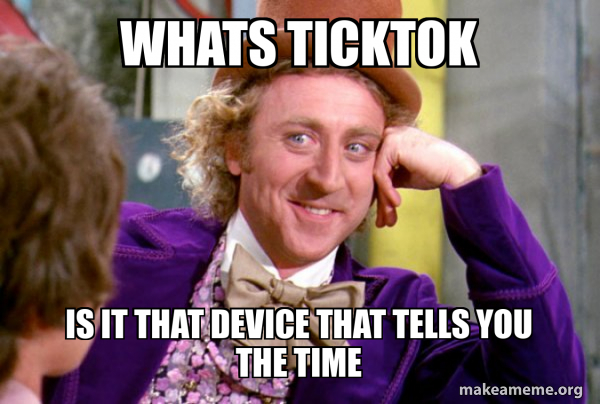 whats ticktok is it that device that tells you the time - Condescending ...