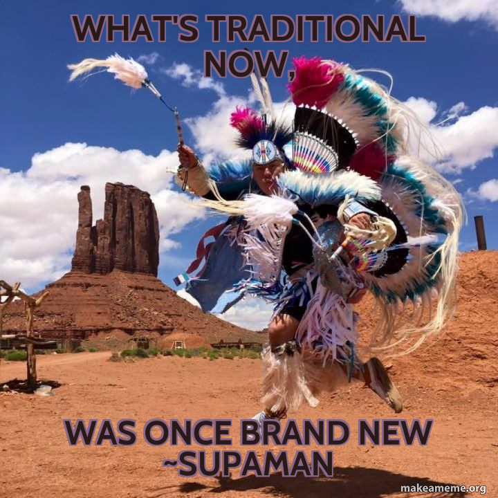 What's traditional now, Was once brand new ~Supaman Meme Generator