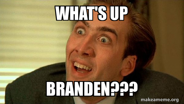 What's up Branden??? - Sarcastic Nicholas Cage Meme Generator