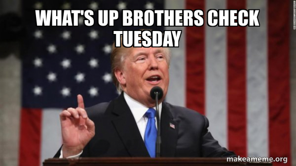 what's up brothers check tuesday - Donald Trump Meme Generator