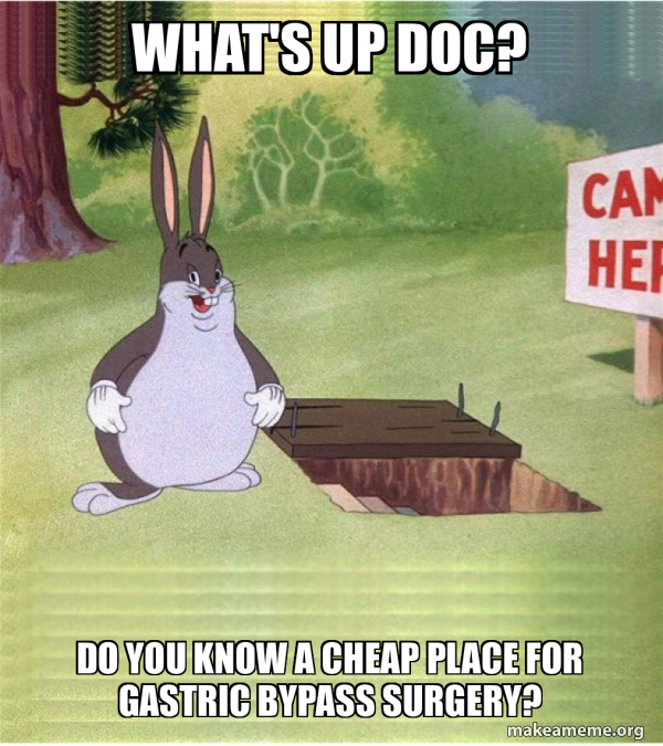 What's up doc? Do you know a cheap place for gastric bypass surgery ...