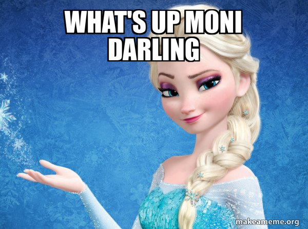 what's up moni darling - Elsa from Frozen Meme Generator