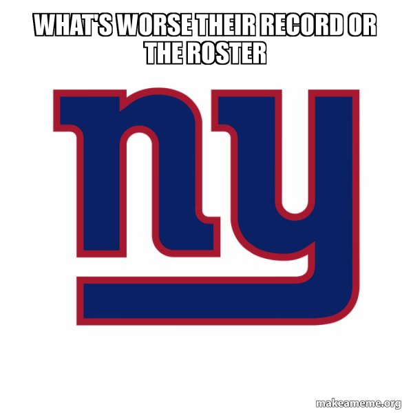 What's worse their record or the roster - New York Giants Meme Generator