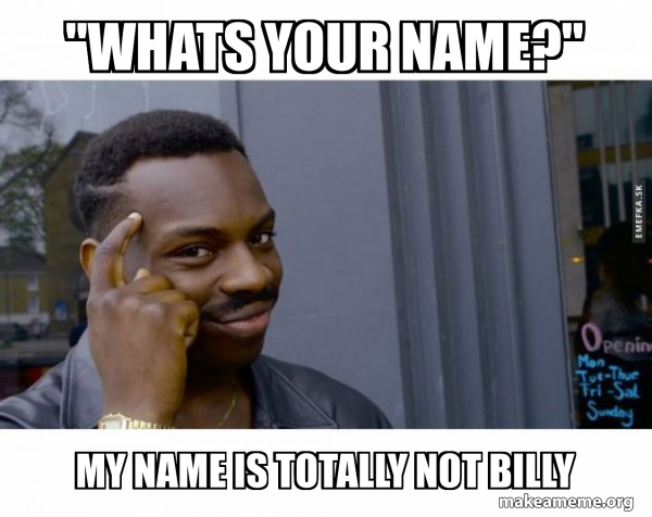 "Whats your name?" My name is totally not Billy - Roll Safe Black Guy ...