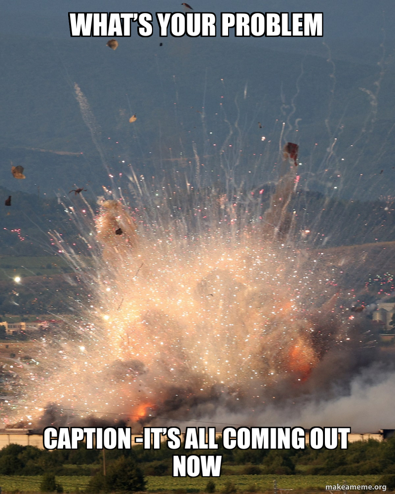 What’s your problem Caption -it’s All coming out now - Write â meâ on ...