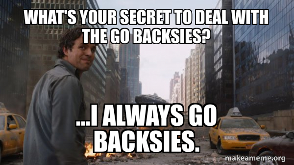 What's your secret to deal with the go backsies? ...I always go ...