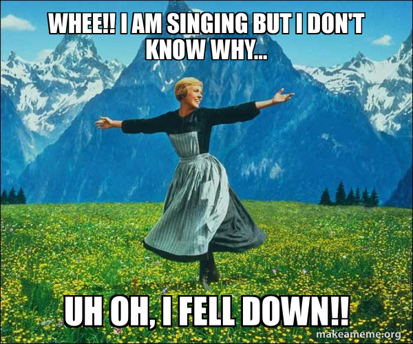 Whee!! I am singing but I don't know why... Uh oh, I fell down ...