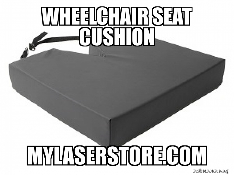 wheelchair seat cushion mylaserstore.com - Wheelchair Seat Cushion Meme ...