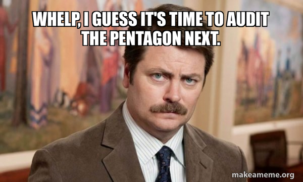 Whelp, I guess it's time to audit the Pentagon next. - Ron Swanson : I ...