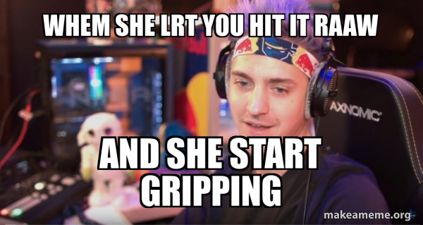 whem she lrt you hit it raaw and she start gripping - Ninja Tyler ...