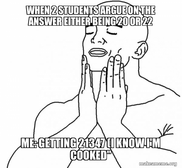 When 2 students argue on the answer either being 20 or 22 Me: Getting ...
