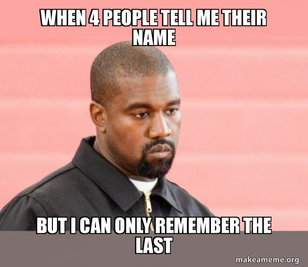 When 4 People Tell Me Their Name But I Can Only Remember The Last ...