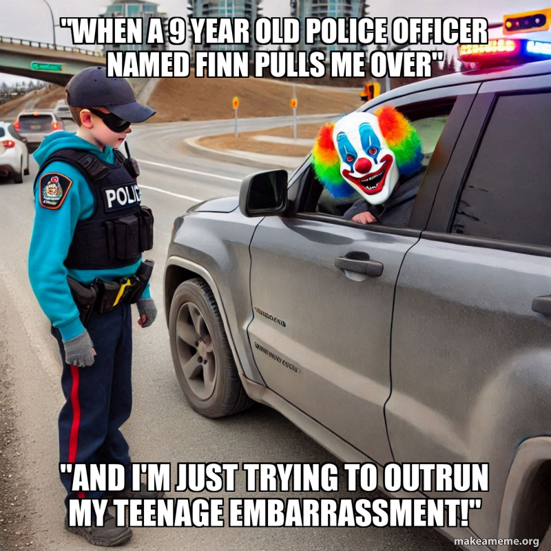 "When a 9 Year Old Police Officer Named Finn Pulls Me Over" "And I'm ...