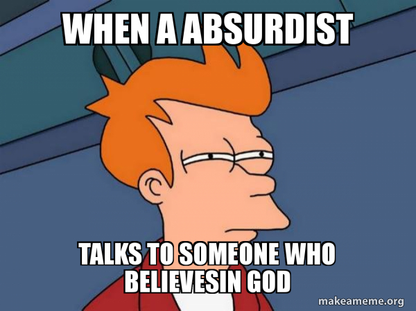 when a Absurdist talks to someone who believesin god - Futurama Fry ...