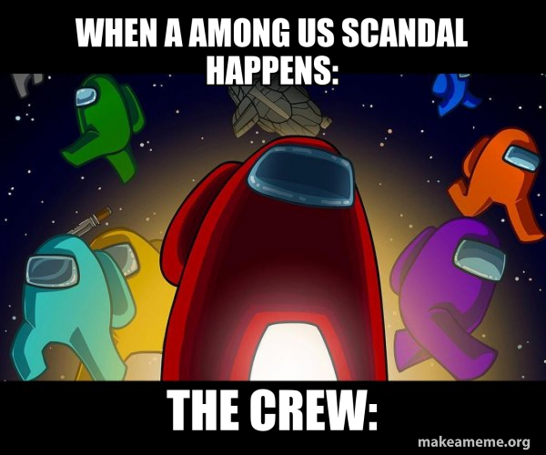 When a among us scandal happens: The crew: - Among Us Meme Generator