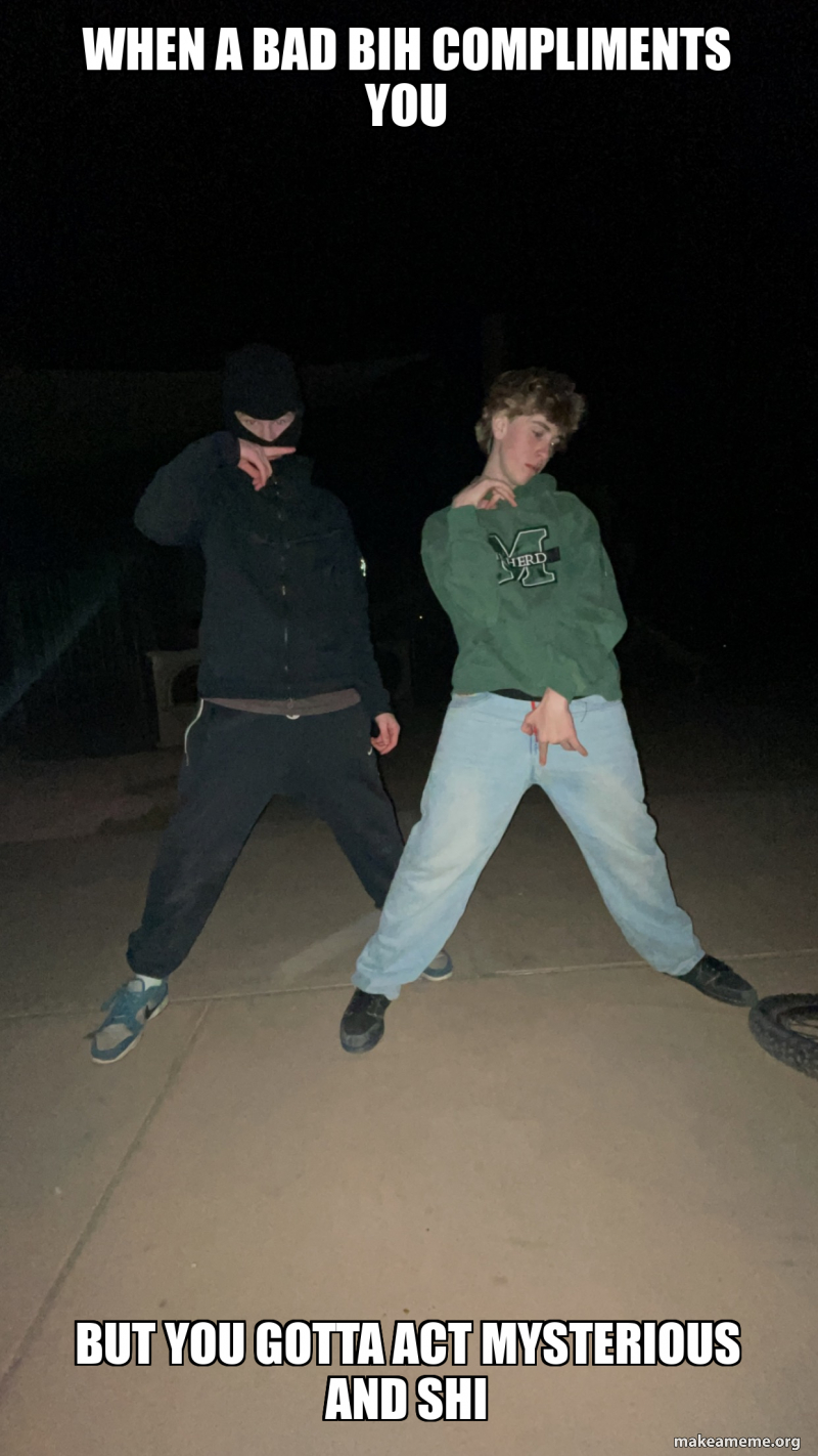 when a bad bih compliments you but you gotta act mysterious and shi ...