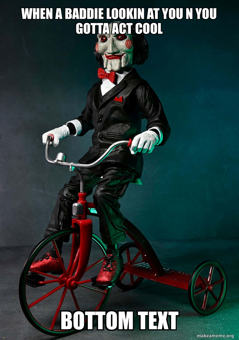 when a baddie lookin at you n you gotta act cool BOTTOM TEXT Meme Generator