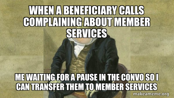 When a beneficiary calls complaining about Member Services Me waiting ...