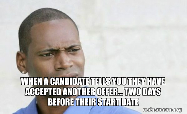 WHEN A CANDIDATE TELLS YOU THEY HAVE ACCEPTED ANOTHER OFFER... TWO DAYS ...