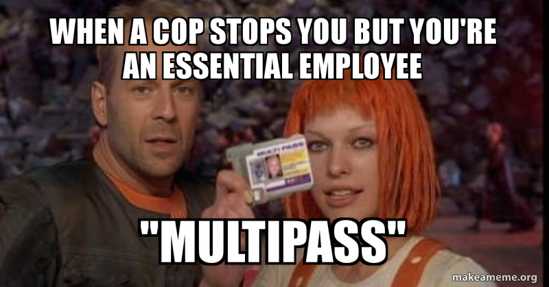 When a cop stops you but you're an essential employee "multipass" Meme ...