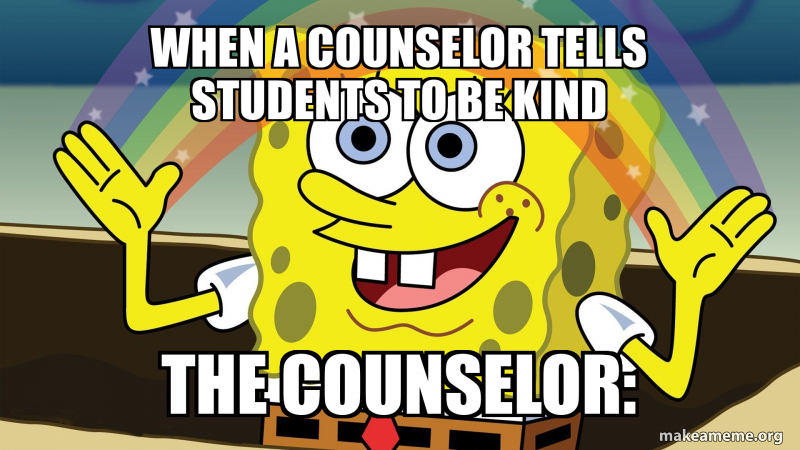 when a counselor tells students to be kind the counselor: Meme Generator