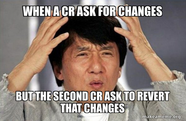 When a CR ask for changes But the second CR ask to revert that changes ...