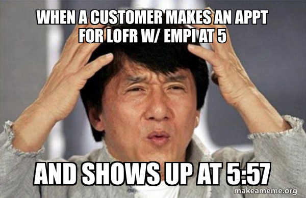 When a customer makes an appt for LOFR w/ EMPI at 5 And shows up at 5: ...