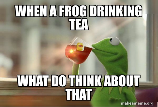 WHEN A FROG DRINKING TEA WHAT DO THINK ABOUT THAT - Kermit Drinking Tea ...