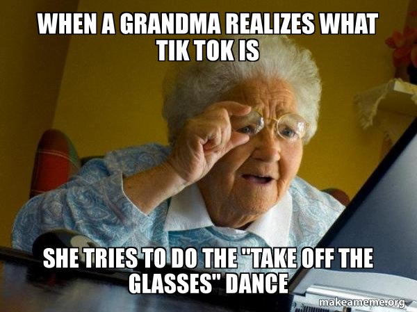 When a grandma realizes what tik tok is she tries to do the "take off the glasses" dance ...