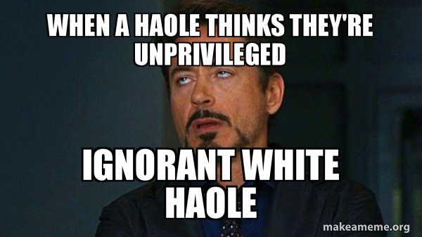When a Haole Thinks They're Unprivileged Ignorant White Haole - Tony ...