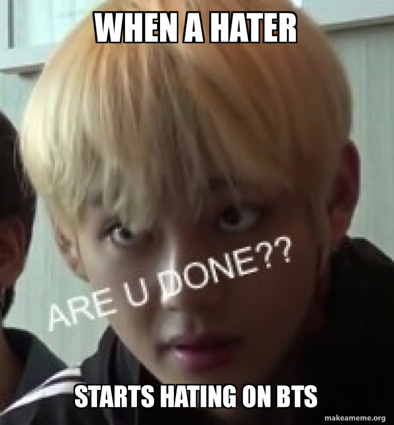when a hater starts hating on bts - bts memes 101 Meme Generator