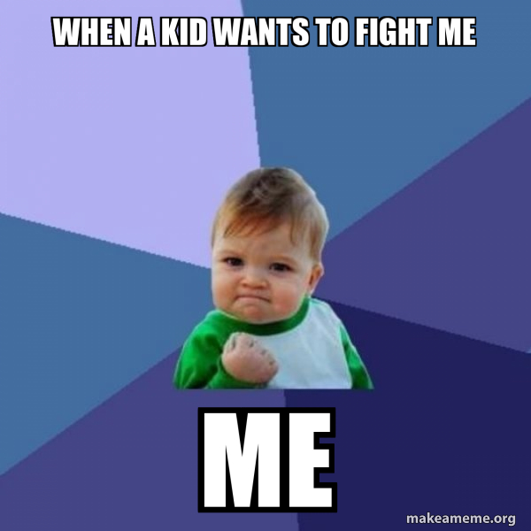 When a kid wants to fight me Me - Success Kid Meme Generator