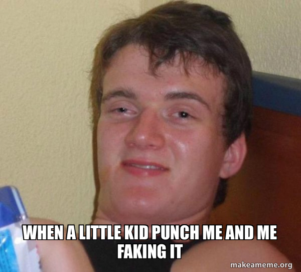 when a little kid punch me and me faking it - [10] guy Meme Generator