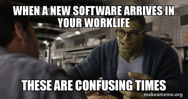 When a new software arrives in your worklife These are confusing times ...