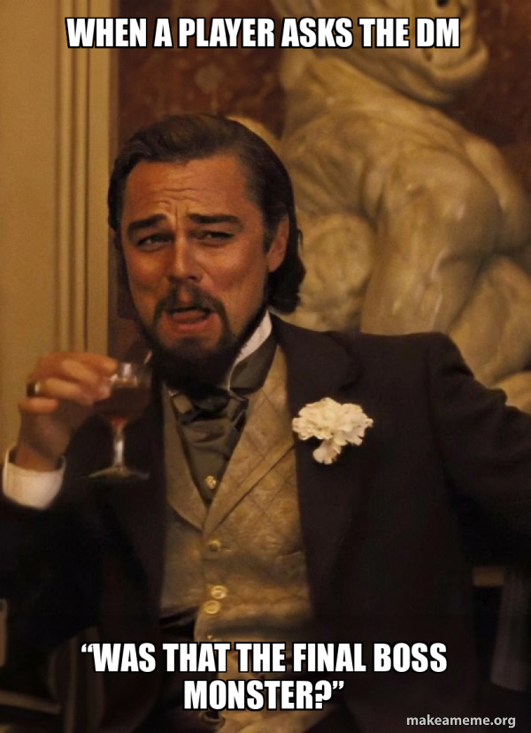 When a player asks the dm “Was that the final boss monster?” - Leonardo ...