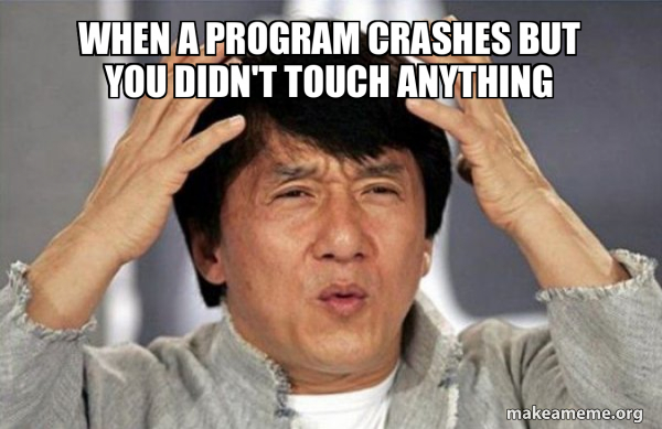 When a program crashes but you didn't touch anything - Jackie Chan Why ...