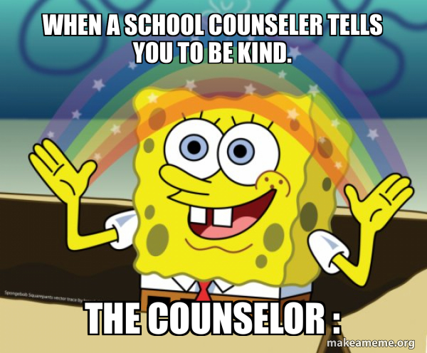 When a school counseler tells you to be kind. The counselor : - Rainbow ...