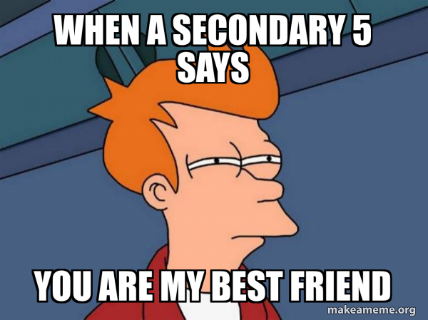 When a secondary 5 says you are my best friend - Futurama Fry Meme ...