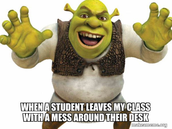 When a student leaves my class with a mess around their desk - Shrek ...