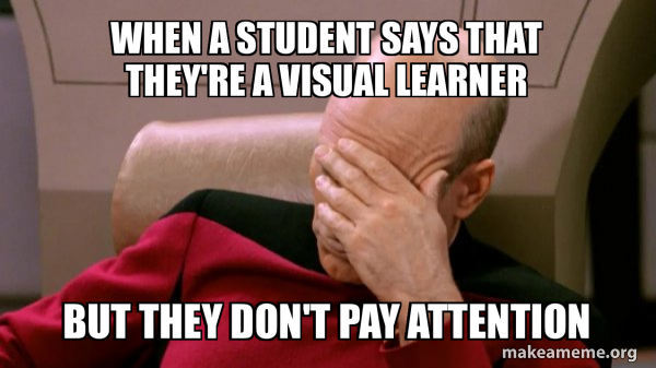 When a student says that they're a Visual Learner But they don't pay ...