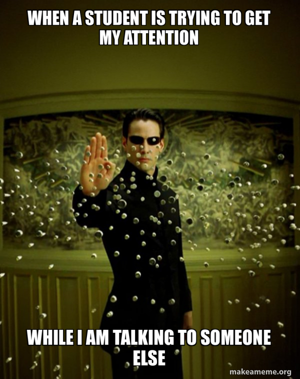 When a student is trying to get my attention while I am talking to ...