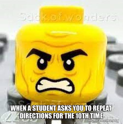 WHEN A student asks you to repeat directions for the 10th time Meme ...