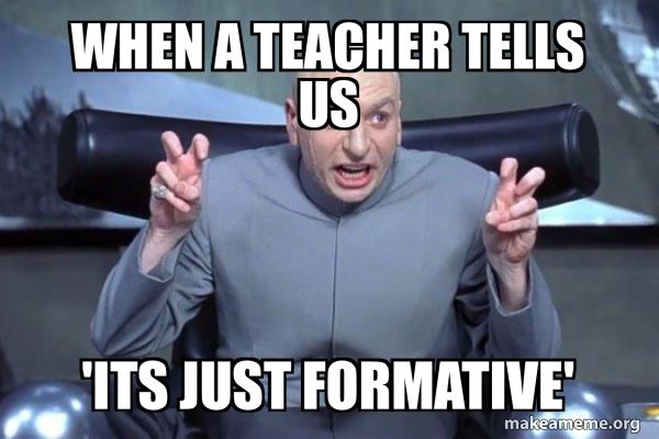 when a teacher tells us 'its just formative' - Dr Evil Austin Powers ...