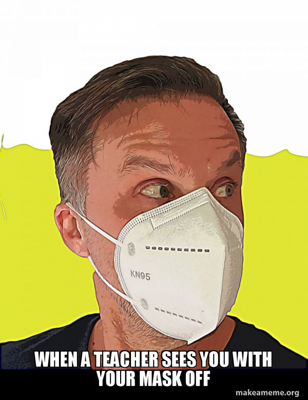 When a teacher sees you with your mask off - Face Masks Meme Generator