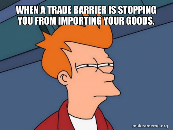 when a trade barrier is stopping you from importing your goods ...
