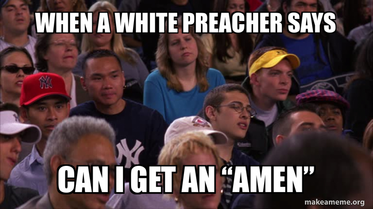 When a white preacher says Can I get an “amen” Meme Generator